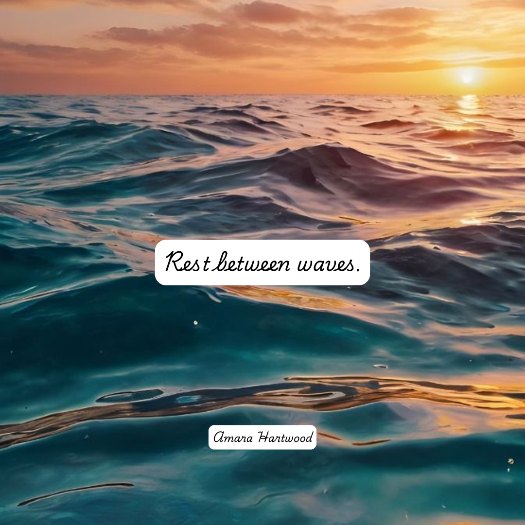 Even the Ocean Needs Rest Between Waves – Amara Hartwood's Official Website